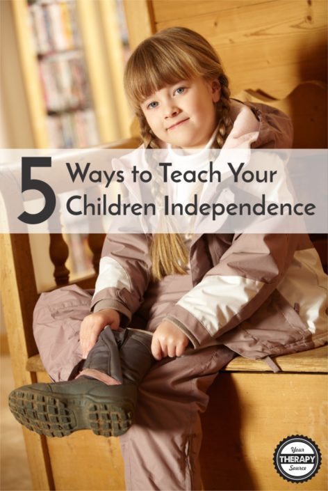 5 Ways To Teach Your Children to Be Independent - Your Therapy Source